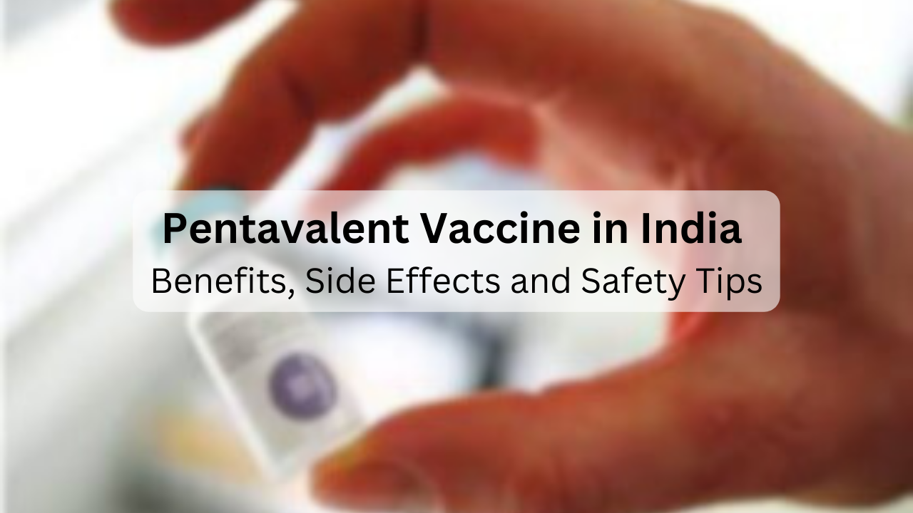 Pentavalent Vaccine in India: Benefits, Side Effects and Safety Tips ...